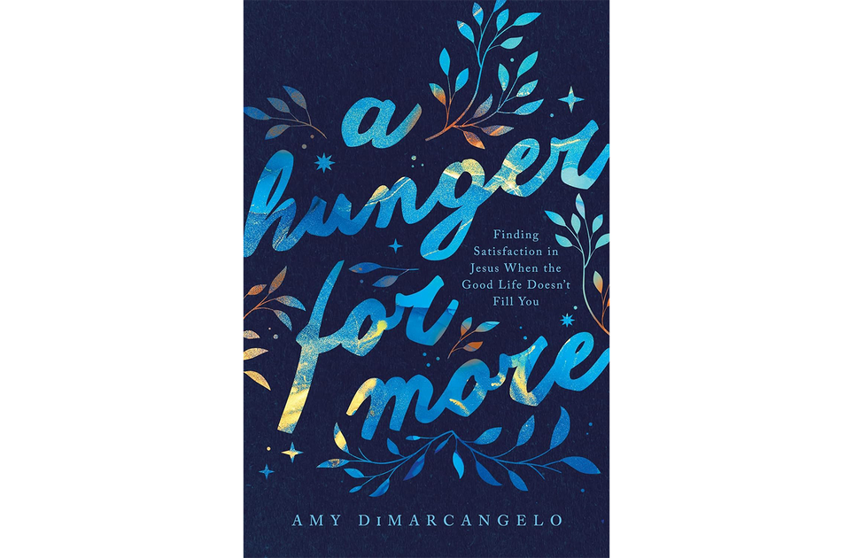 A Hunger for More: Finding Satisfaction in Jesus When the Good Life Do ...